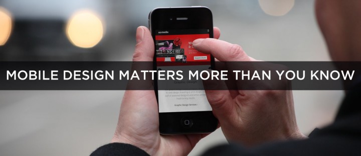 Why Mobile Design is Important (Hint, Truly Matters)