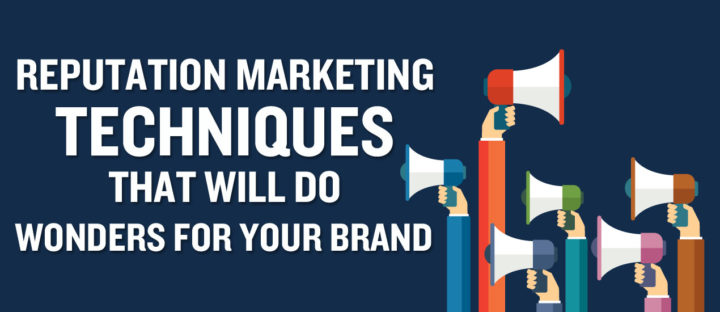 Reputation Marketing Techniques That Will do Wonders for Your Brand