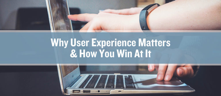 Why User Experience Matters and How to Win at It